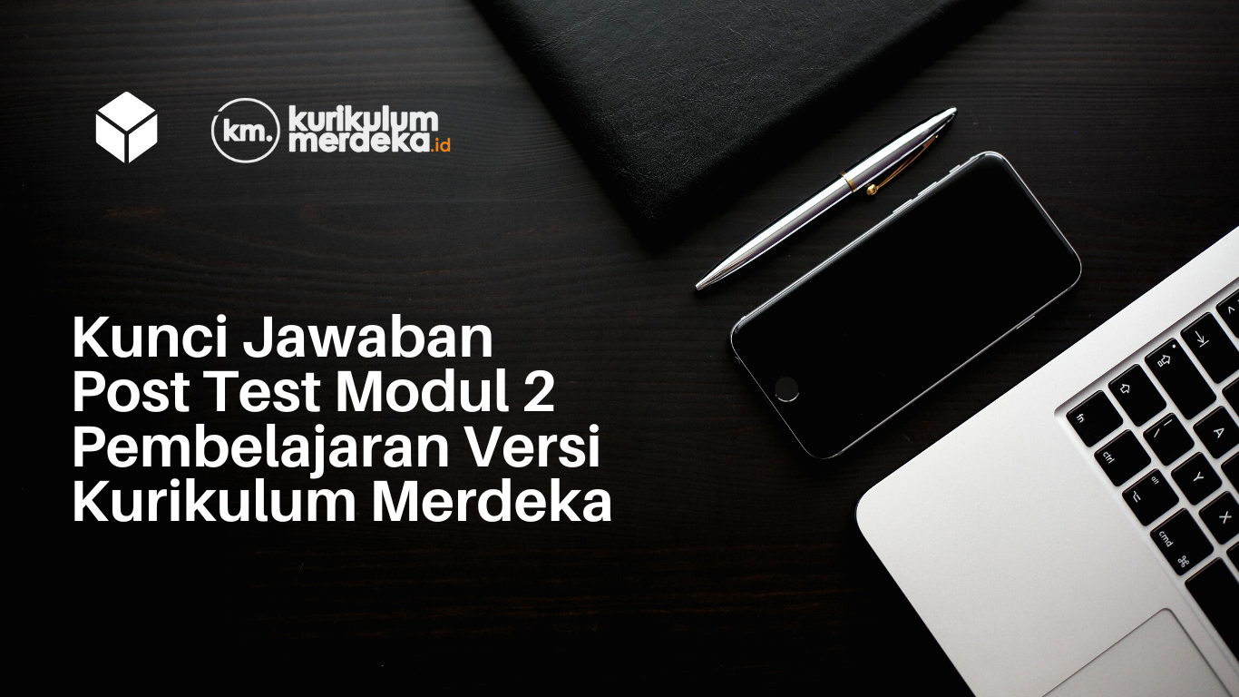 Kunci Jawaban Post Test Modul 2 Kurikulum Merdeka Kurikulum Merdeka